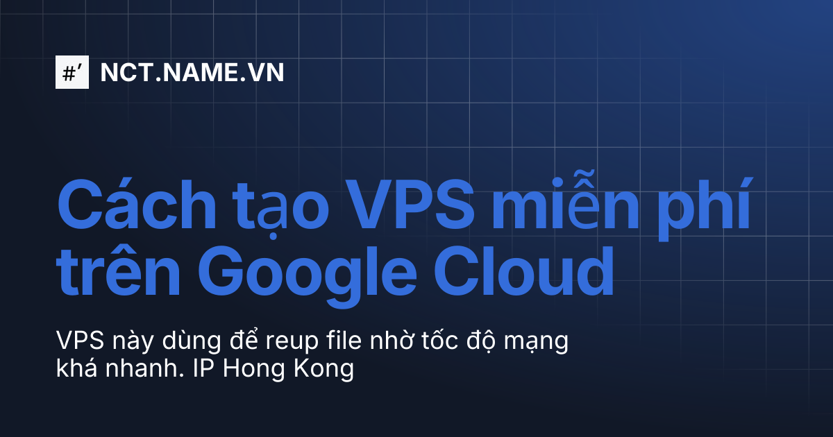 Cách tạo VPS miễn phí trên Google Cloud | NCT.NAME.VN